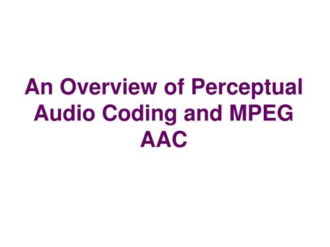 Ppt An Overview Of Perceptual Audio Coding And Mpeg Aac Powerpoint Presentation Id1215812