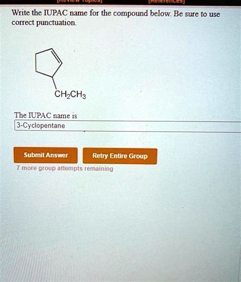 SOLVED: Write the IUPAC name for the compound below. Be sure to use correct punctuation. CH3CH3 ...