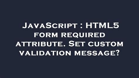 Javascript Html5 Form Required Attribute Set Custom Validation Message Youtube