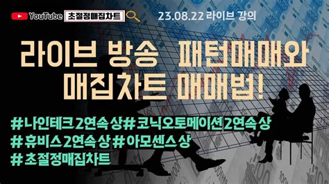 초절정매집차트 2023년8월22일라이브 방송 패턴매매와 매집차트 매매법나인테크2연속상한가코닉오토메이션2연속상한가휴비스2연속상한가아모센스상한가초절정매집차트