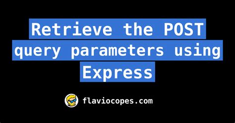How To Retrieve The Post Query Parameters Using Express