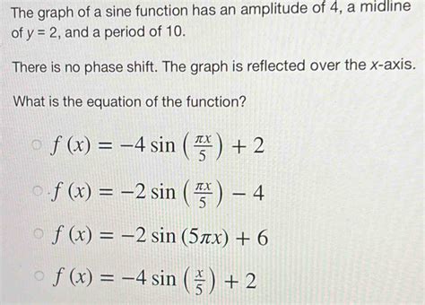 Solved: The graph of a sine function has an amplitude of 4, a midline of y=2 , and a period of ...