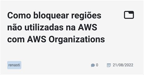 Como Bloquear Regiões Não Utilizadas Na Aws Com Aws Organizations