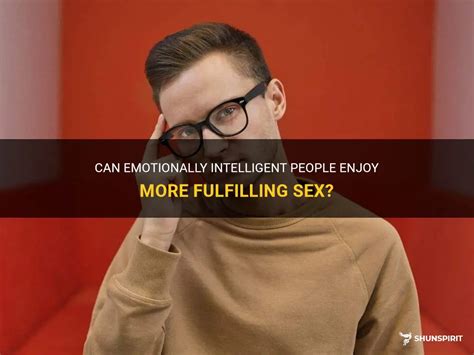 Can Emotionally Intelligent People Enjoy More Fulfilling Sex Shunspirit