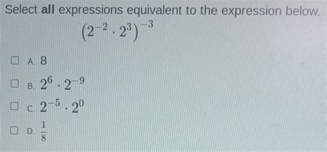 Solved Select All Expressions Equivalent To The Expression Below 2