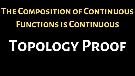 Topology Proof The Composition Of Continuous Functions Is Continuous Youtube