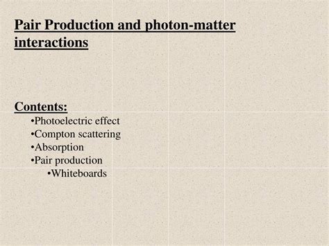 Ppt Pair Production And Photon Matter Interactions Contents
