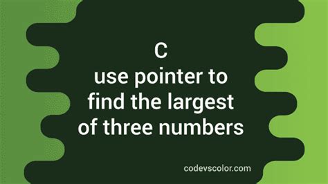 Use Pointer To Find The Largest Of Three Numbers In C CodeVsColor