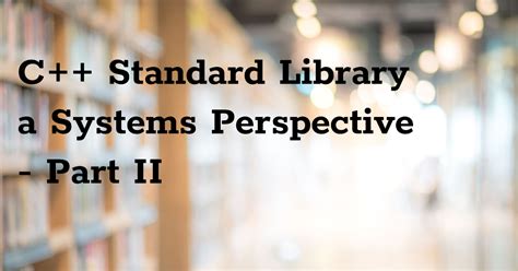 The C Standard Library A Systems Perspective Part Ii