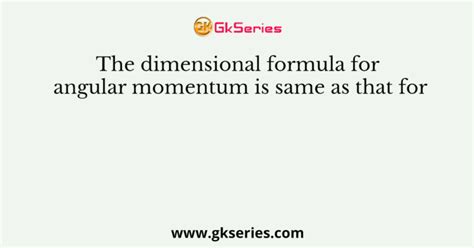 The Dimensional Formula For Angular Momentum Is Same As That For