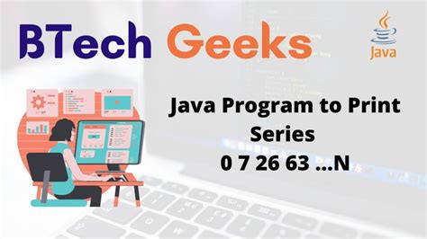 java program to print the series 0 7 26 63 …n btech geeks