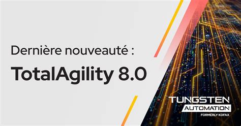 Tungsten Automation Est Heureux Dannoncer La Version 8 0 De Totalagility Qui Intègre Les