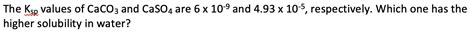 solved the ksp values of caco3 and caso4 are 6 x 10 9 and