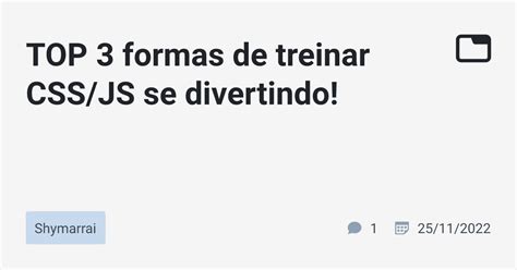 top 3 formas de treinar css js se divertindo · shymarrai · tabnews