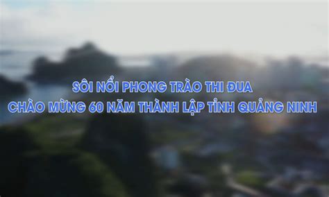 S I N I Phong Tr O Thi Ua Ch O M Ng N M Th Nh L P T Nh B O Qu Ng Ninh I N T