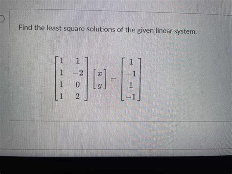 solved find the least square solutions of the given linear