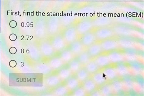 Solved First Find The Standard Error Of The Mean SEM O Chegg
