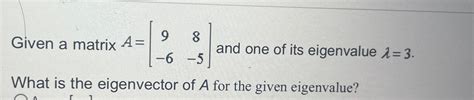 solved given a matrix a [98 6 5] ﻿and one of its eigenvalue