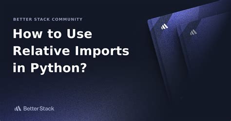How To Use Relative Imports In Python Better Stack Community