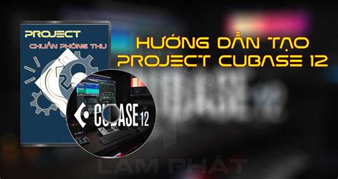 Hướng Dẫn Tạo Project Cubase Chuẩn Phòng Thu Cho Người Mới Bắt đầu