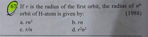 67 If R Is The Radius Of The First Orbit The Radius Of Nth Orbit Of H