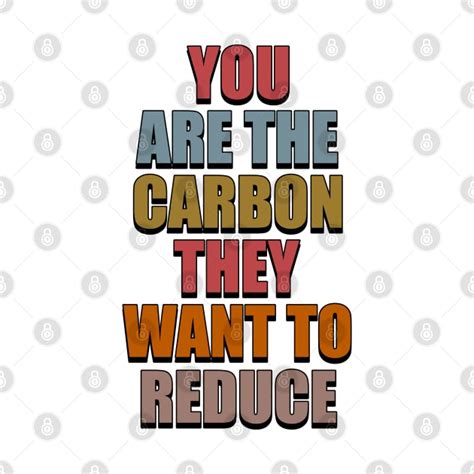 You Are The Carbon They Want To Reduce Conspiracy T Shirt Teepublic