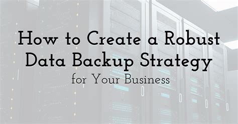 How To Create A Robust Data Backup Strategy For Your Business