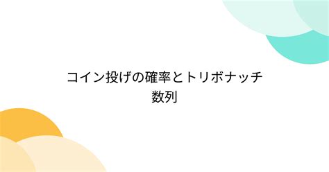 コイン投げの確率とトリボナッチ数列 2ページ目 Togetter コイン投げの確率とトリボナッチ数列 2ページ目 Togetter