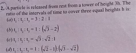 2 a particle is released from rest from a tower of height 3 h the ratio