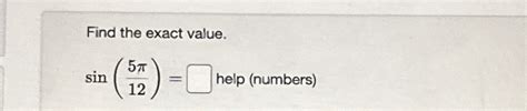 Solved Find the exact value sin 5π12 help numbers Chegg com