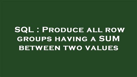 Sql Produce All Row Groups Having A Sum Between Two Values Youtube