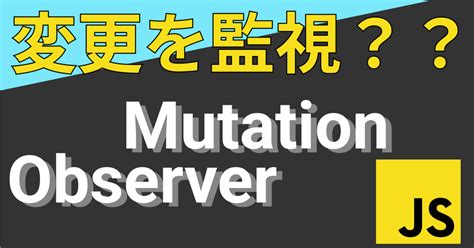 Javascriptのmutationobserverのコレから始める基礎の使い方