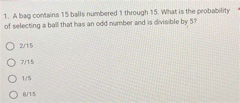 1 a bag contains 15 balls numbered 1 through 15 what is the