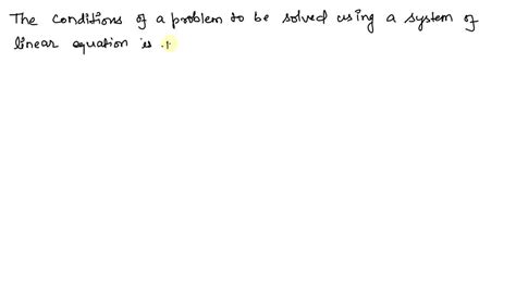 SOLVED Describe The Conditions In A Problem That Enable It To Be Solved Using A System Of Linear