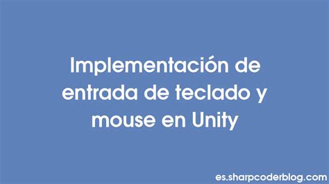 Implementación De Entrada De Teclado Y Mouse En Unity Sharp Coder Blog