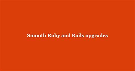smooth ruby and rails upgrades arkency blog