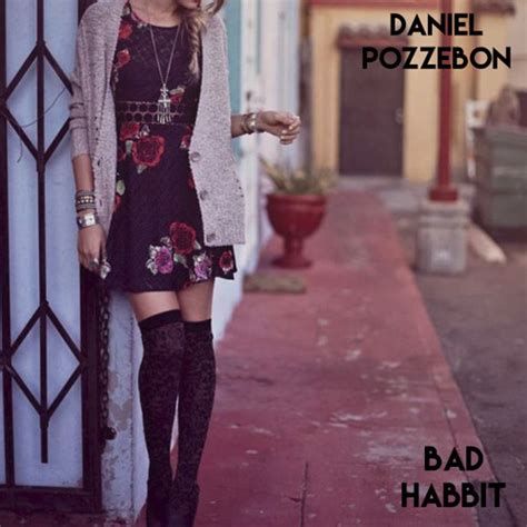 Stream Daniel Pozzebon Bad Habbit By Daniel Pozzebon Listen Online For Free On Soundcloud