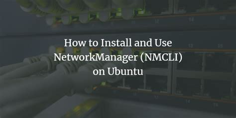 How To Install And Use NetworkManager NMCLI On Ubuntu