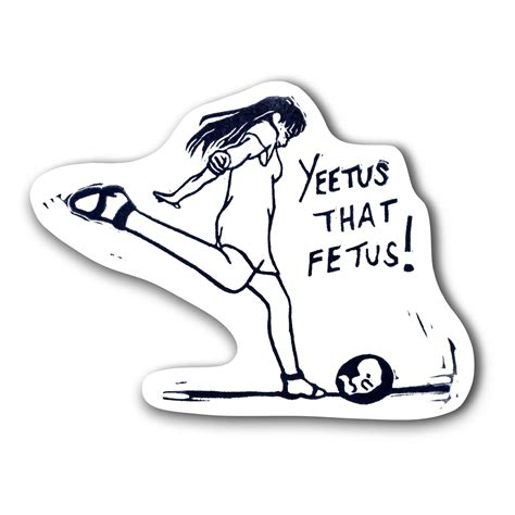 Yeetus That Fetus Sticker Sage Flannery
