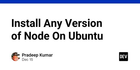 install any version of node on ubuntu dev community