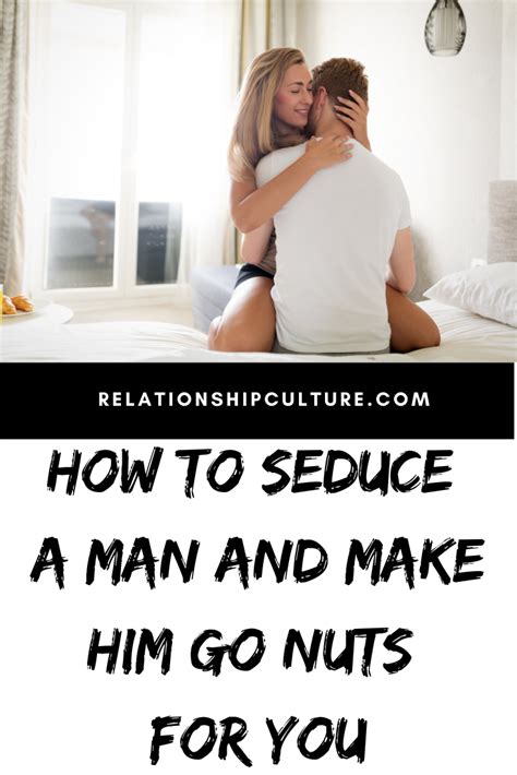 How To Seduce A Man And Make Him Go Nuts For You Relationship Culture
