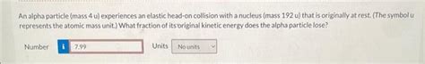 Solved An Alpha Particle Mass 4u Experiences An Elastic