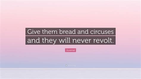 Juvenal Quote “give Them Bread And Circuses And They Will Never Revolt ”