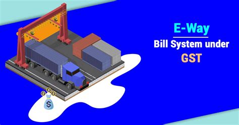 What Is E WAY BILL System Under GST Enterslice