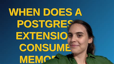 Dba When Does A Postgres Extension Consume Memory Youtube