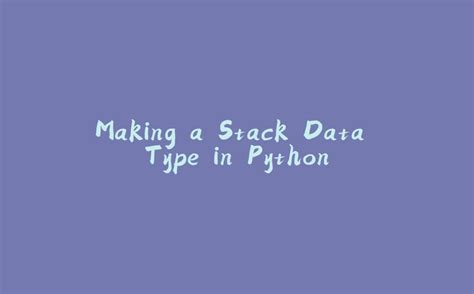 Making A Stack Data Type In Python 拾光赋