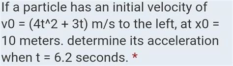 Solved If A Particle Has An Initial Velocity Of VO T Chegg