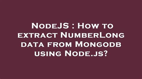 nodejs how to extract numberlong data from mongodb using node js