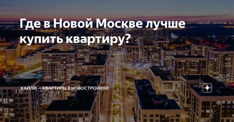 Где в Новой Москве лучше купить квартиру Кайли — квартиры в новостройках Дзен