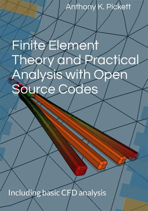 Finite Element Theory And Practical Analysis With Open Source Codes Including Basic Cfd